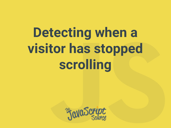 Detecting when a visitor has stopped scrolling - JavaScriptSource Detecting when a visitor has stopped scrolling - JavaScriptSource