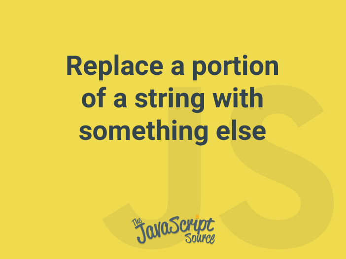 Replace A Portion Of A String With Something Else Javascriptsource