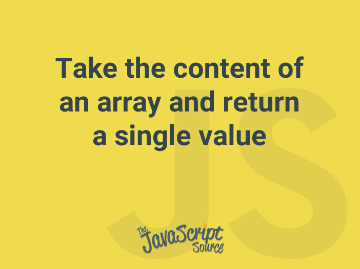 Take The Content Of An Array And Return A Single Value Javascriptsource